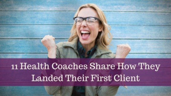 How to Get Your First Health Coaching Client: 11 Coaches Share Their ...