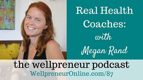 Real Health Coaches: Megan Rand {e77} | Wellpreneur