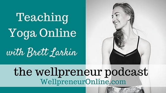 Teaching Yoga Online with Brett Larkin {e91} | Wellpreneur