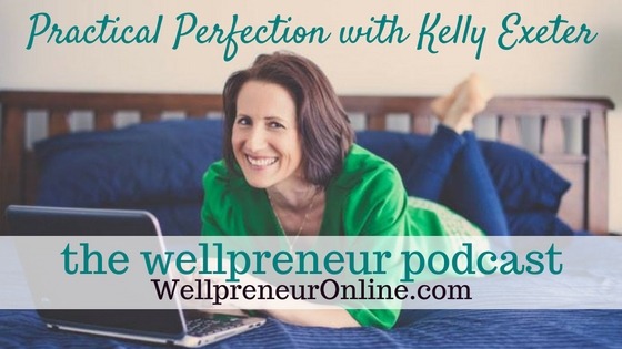 {e136} Practical Perfection with Kelly Exeter | Wellpreneur