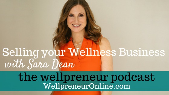 Selling your Wellness Business with Sara Dean {s03e05} | Wellpreneur
