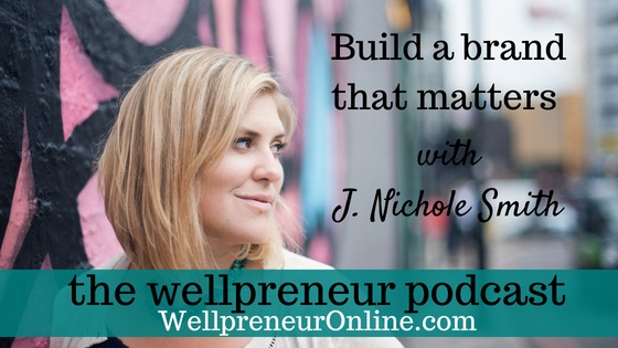 Build a brand that matters with J. Nichole Smith {s03e07} | Wellpreneur